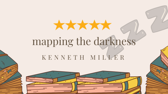 Mapping the Darkness by Kenneth Miller | book review | Upside-Down Books
